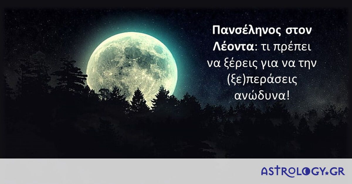 Πανσέληνος στον Λέοντα: Όσα πρέπει να γνωρίζεις για να την περάσεις ...